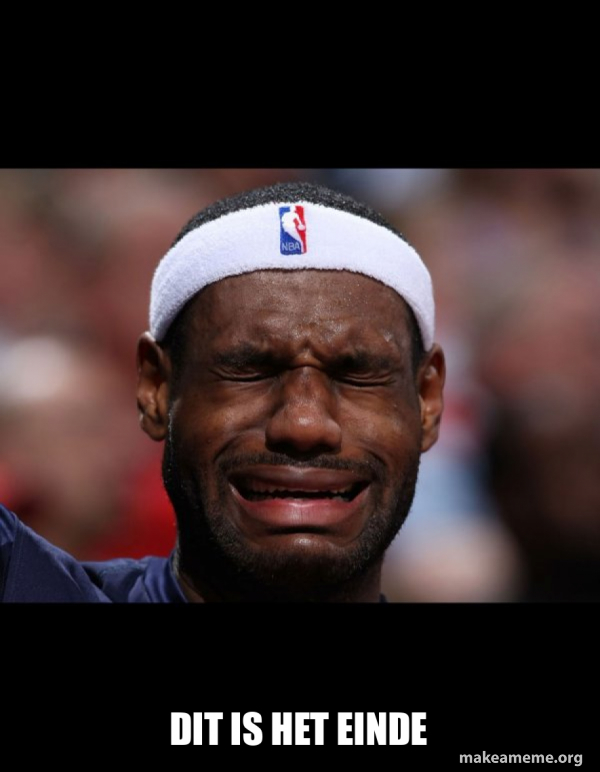 dit is het einde - Lebron Crying Meme Generator