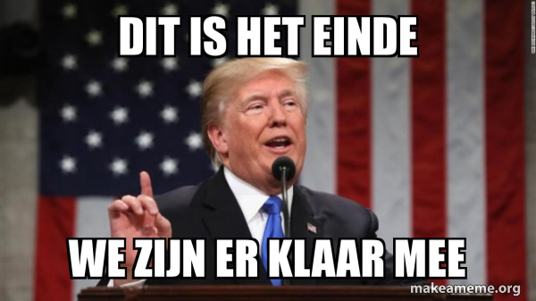 dit is het einde we zijn er klaar mee - Donald Trump Meme Generator