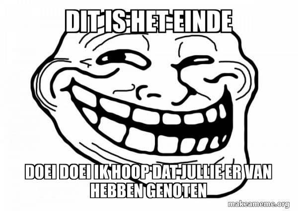 Dit is het einde doei doei ik hoop dat jullie er van hebben genoten - Trollface Meme Generator