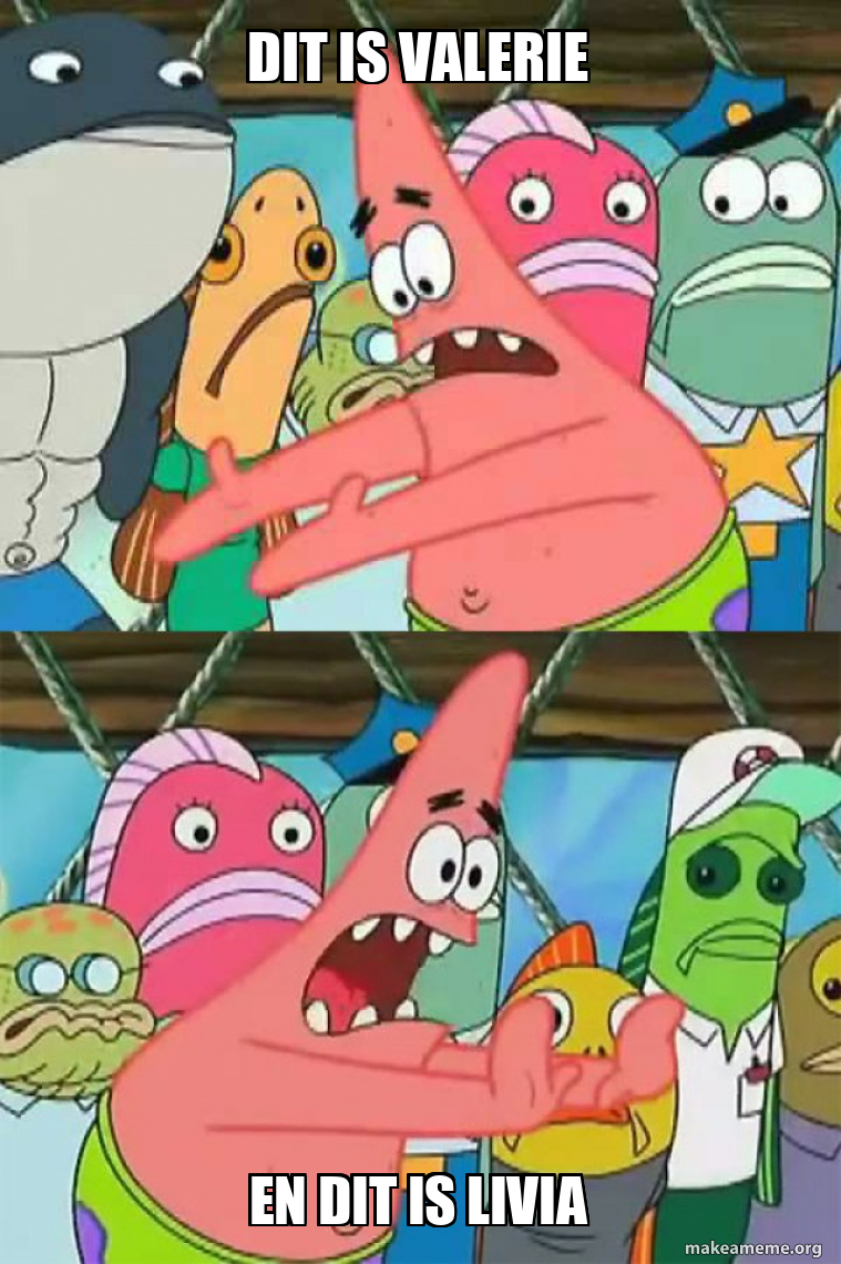 dit is valerie en dit is livia - Push It Somewhere Else Patrick Meme ...