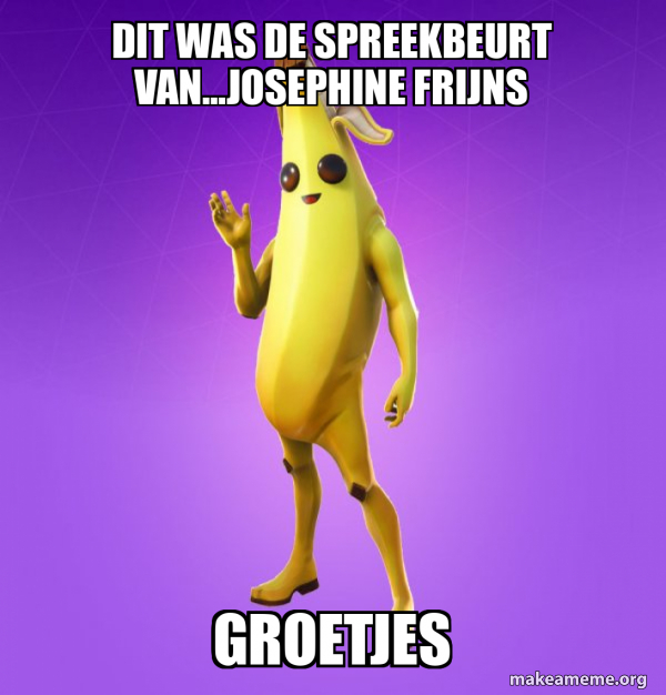 dit was de spreekbeurt van...JOSEPHINE FRIJNS groetjes - Peely Meme ...