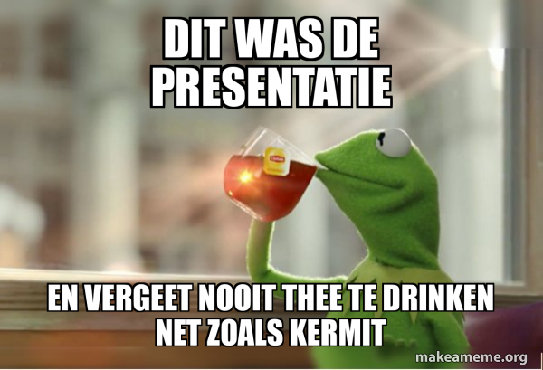 dit was de presentatie en vergeet nooit thee te drinken net zoals ...