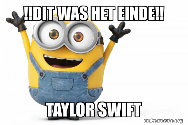 !!DIT WAS HET EINDE!! TAYLOR SWIFT - Happy Minion Meme Generator