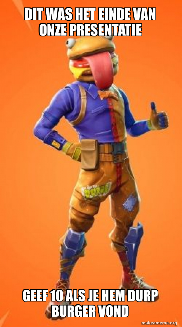 Dit was het einde van onze presentatie Geef 10 als je hem durp burger ...