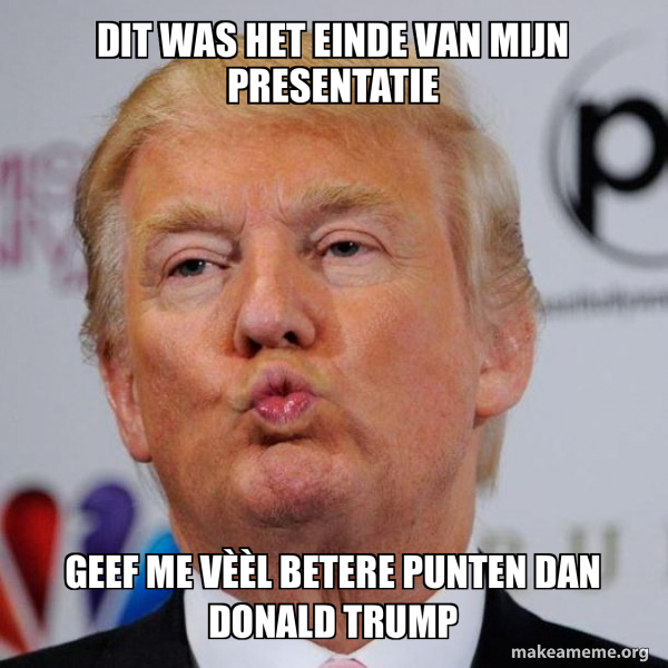 Dit was het einde van mijn presentatie Geef me vèèl betere punten dan ...