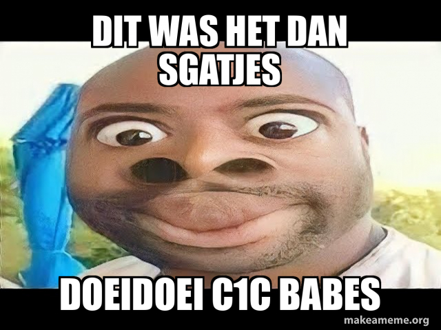 dit was het dan sgatjes doeidoei C1C babes Meme Generator
