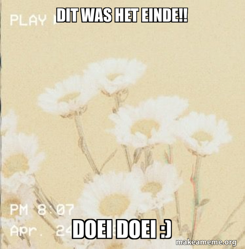 dit was het EINDE!! Doei doei :) Meme Generator