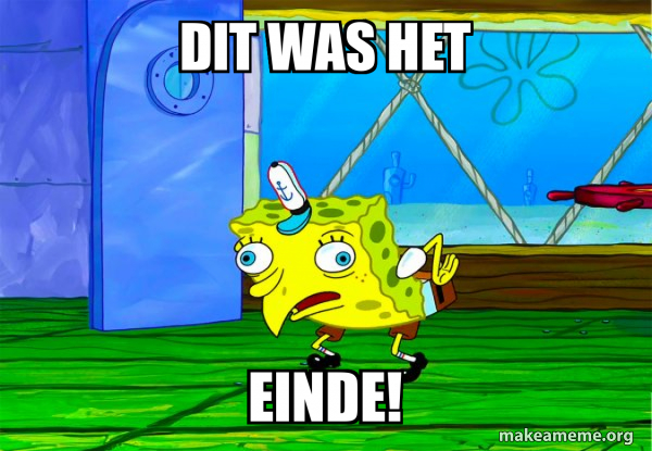 Dit was het EINDE! - Mocking SpongeBob Meme Generator