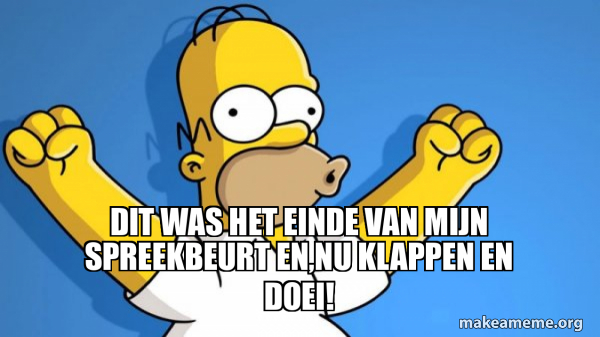 DIT WAS HET EINDE VAN MIJN SPREEKBEURT EN,NU KLAPPEN EN DOEI! - Happy Homer Meme Generator