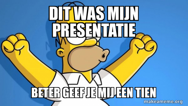 dit was mijn presentatie beter geef je mij een tien - Happy Homer Meme ...
