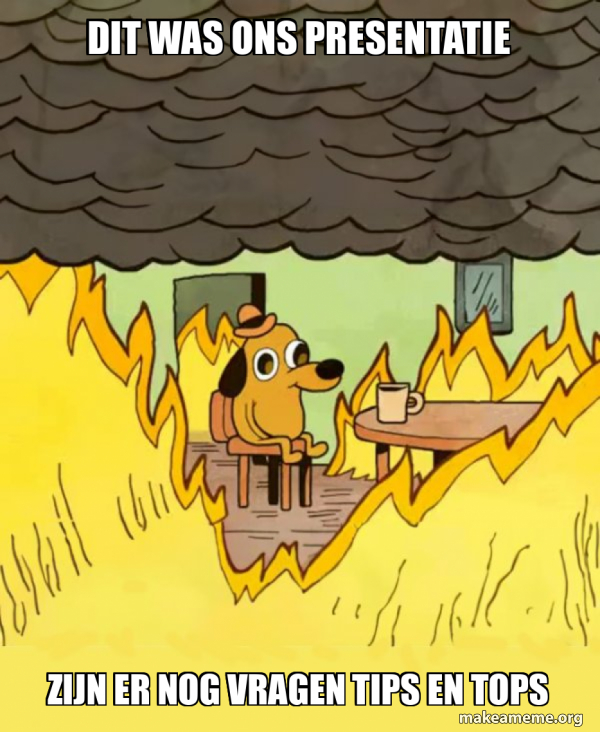 dit was ons presentatie zijn er nog vragen tips en tops - This Is Fine ...