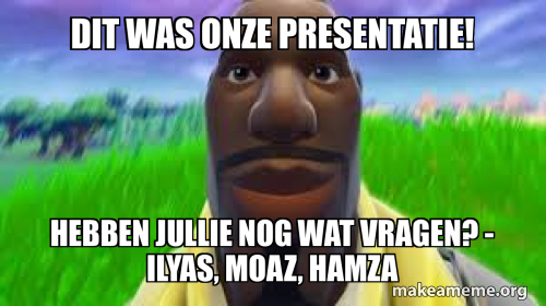 Dit was onze presentatie! Hebben jullie nog wat vragen? - Ilyas, Moaz ...