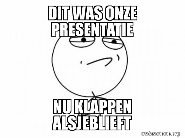 dit was onze presentatie nu klappen alsjeblieft - Challenge Acccepted ...
