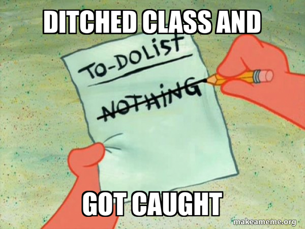 ditched class and got caught - TO-DO List Meme Generator