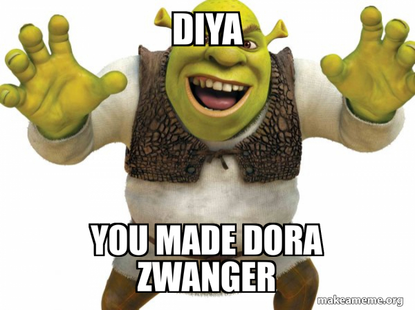 diya you made dora zwanger - Shrek Meme Generator