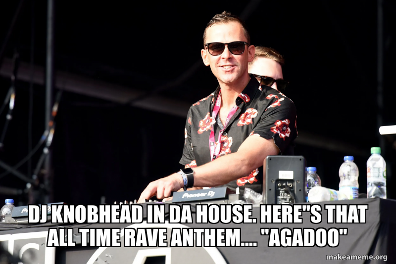 DJ KNOBHEAD IN DA HOUSE. HERE"S THAT ALL TIME RAVE ANTHEM.... "aGADOO ...