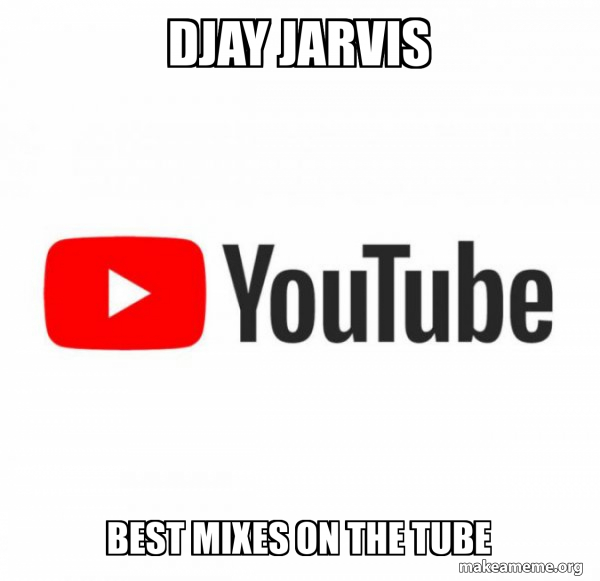 DJay Jarvis Best Mixes on the TUBE - YouTube Meme Generator