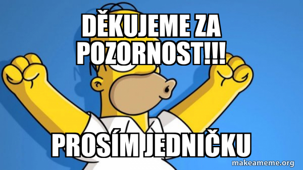 Děkujeme za pozornost!!! prosím jedničku - Happy Homer Meme Generator