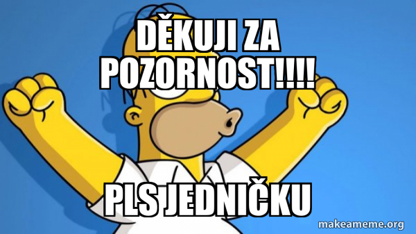 Děkuji za pozornost!!!! Pls jedničku - Happy Homer Meme Generator