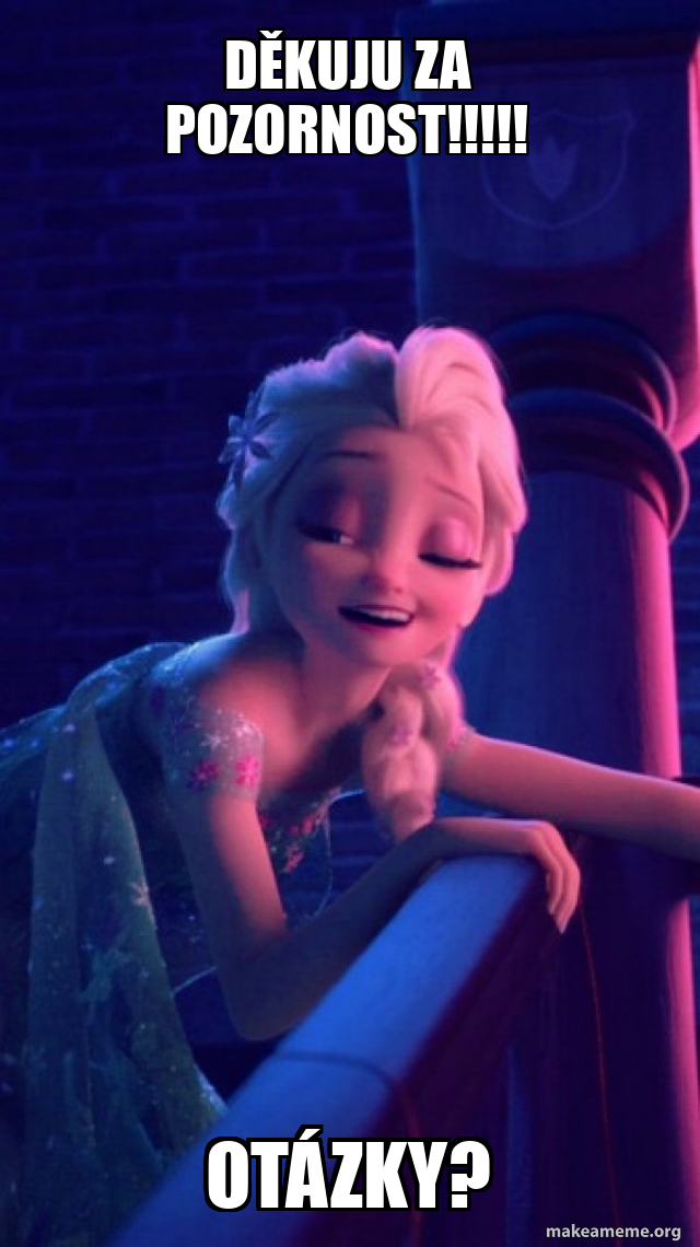 DĚKUJU ZA POZORNOST!!!!! OTÁZKY? - Drunk Elsa Meme Generator