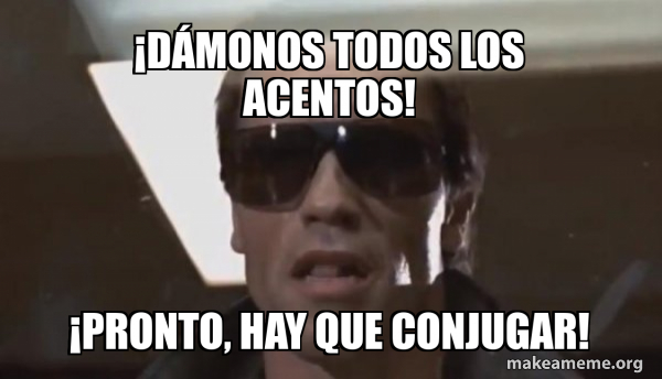 ¡Dámonos todos los acentos! ¡Pronto, hay que conjugar! - The Terminator ...