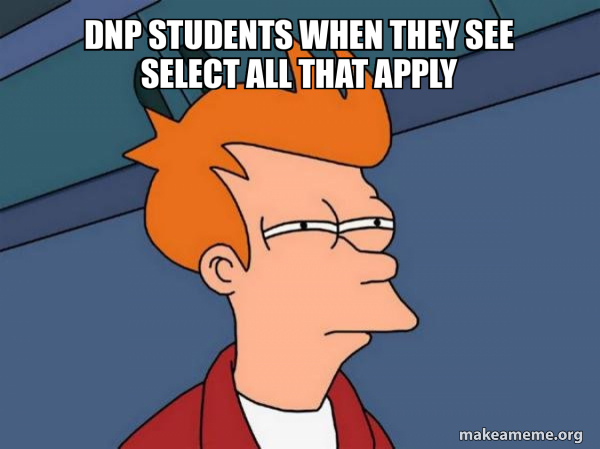 DNP Students When They See Select All That Apply - Futurama Fry Meme ...