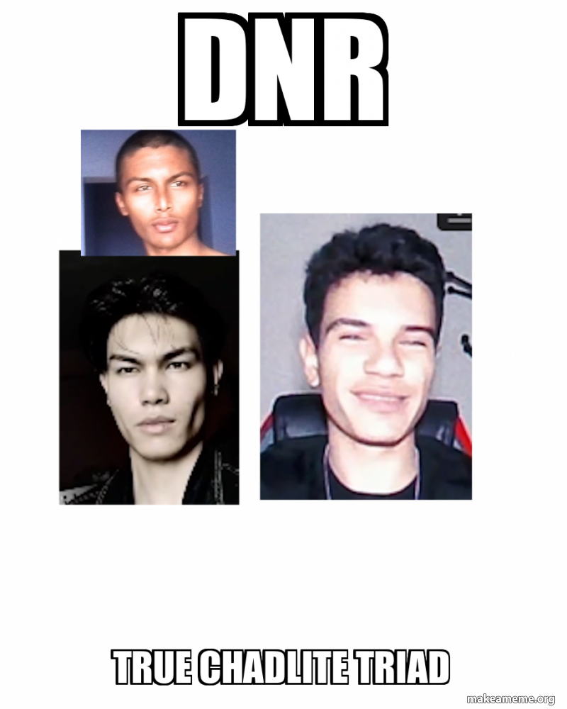 DNR TRUE CHADLITE TRIAD Meme Generator