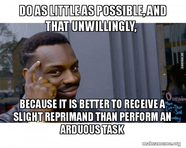 Do as little as possible, and that unwillingly, because it is better to ...
