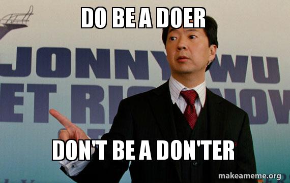 DO BE A DOER DON'T BE A DON'TER - KEN JEONG Meme Generator