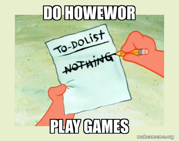 do howewor play games - To Do List - Nothing Meme Generator