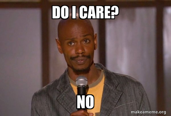 Do I care? No - Dave Chapelle (Fucking Up) Meme Generator