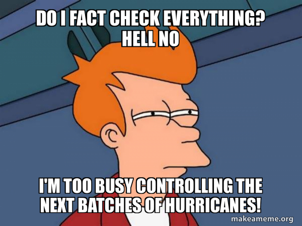 Do I fact check everything? Hell No I'm too busy controlling the next ...