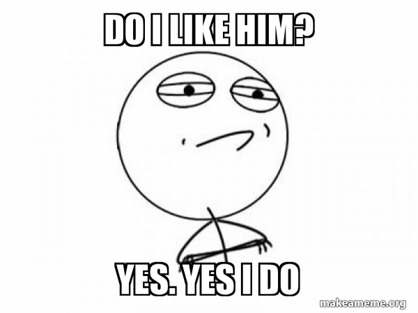 do i like him? yes. yes i do - Challenge Acccepted Meme Generator