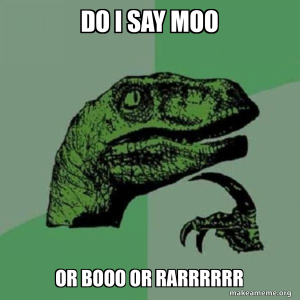 Do i say Moo Or booo or rarrrrrr - Philosoraptor Meme Generator