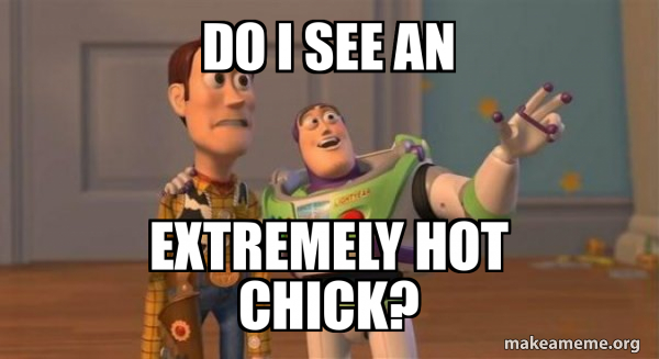 Do I see an Extremely hot chick? - Buzz and Woody (Toy Story) Meme Meme ...