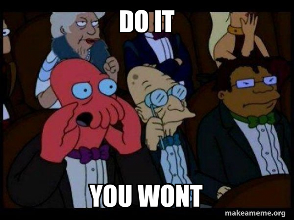 Do it You wont - Your meme is bad and you should feel bad - Zoidberg Meme Generator