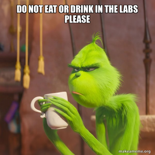 Do not eat or drink in the labs please - Grinch Meme Generator