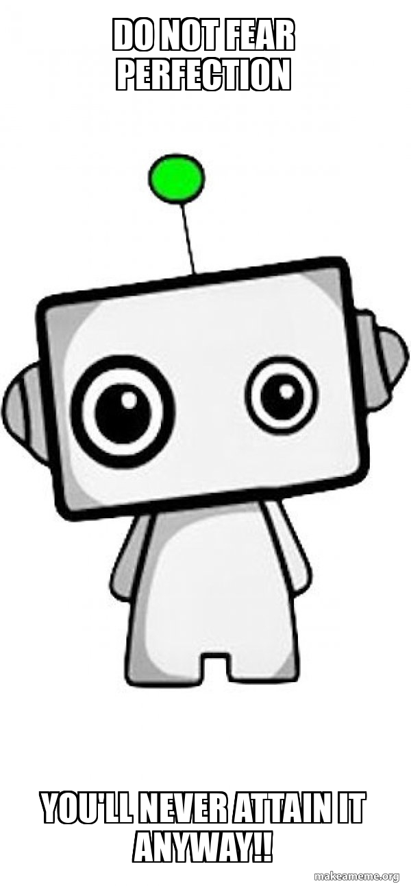 do not fear perfection you'll never attain it anyway!! - Cute Robot ...