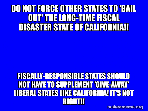 Do not force other states to 'bail out' the long-time fiscal disaster ...