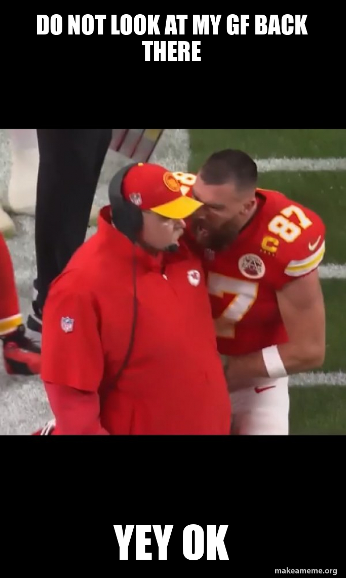 do not look at my gf back there yey ok - Travis Kelce and Coach Meme ...