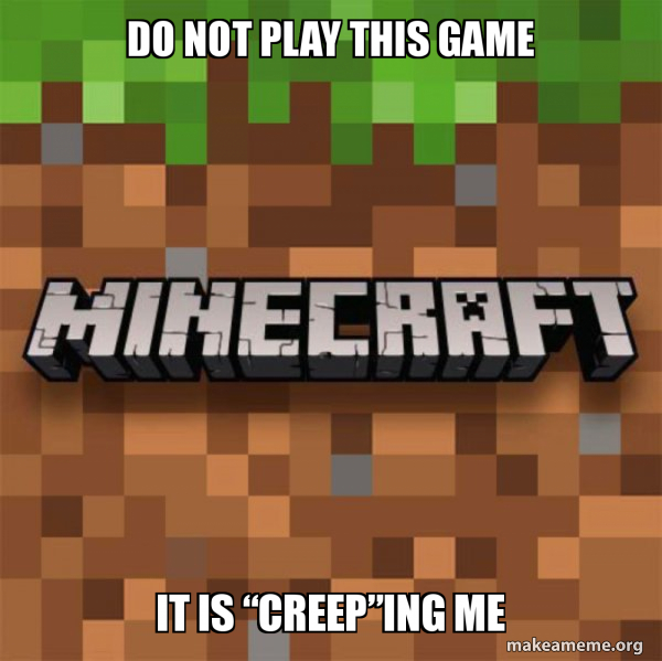 DO NOT PLAY THIS GAME It is â€œCreepâ€ ing me - Minecraft Meme Generator