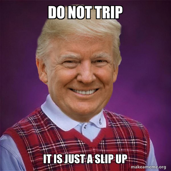 Do not trip it is just a slip up - Bad Luck Trump Meme Generator