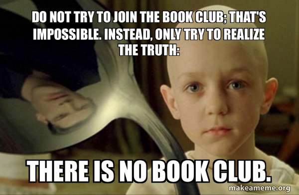 Do Not try to join the book club; that's impossible. Instead, only try ...