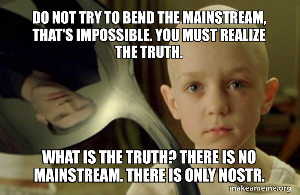 Do not try to bend the mainstream, that's impossible. You must realize ...