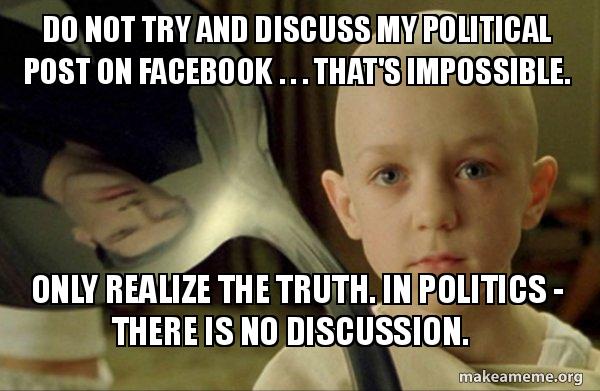 Do not try and discuss my political post on facebook . . . that's ...