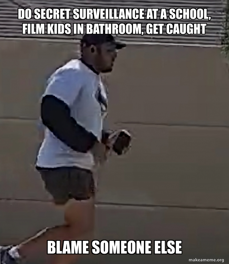 Do secret surveillance at a SCHOOl, film kids in bathroom, get caught ...