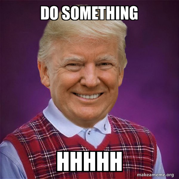 Do something Hhhhh - Bad Luck Trump Meme Generator