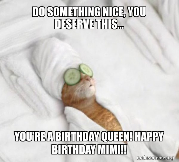 DO SOMETHING NICE, YOU DESERVE THIS... YOU'RE A BIRTHDAY QUEEN! Happy ...