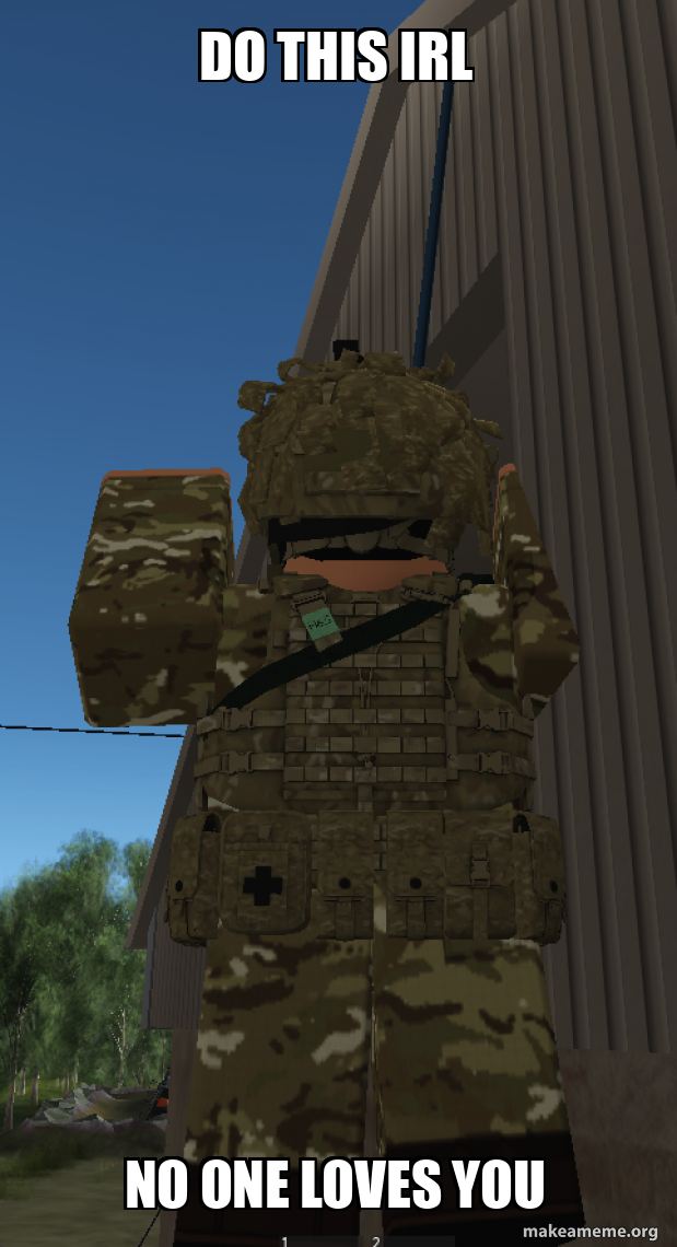 DO THIS IRL no one loves you Meme Generator