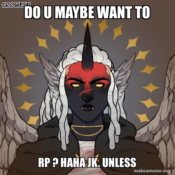 DO U MAYBE WANT TO Rp ? Haha jk. Unless Meme Generator